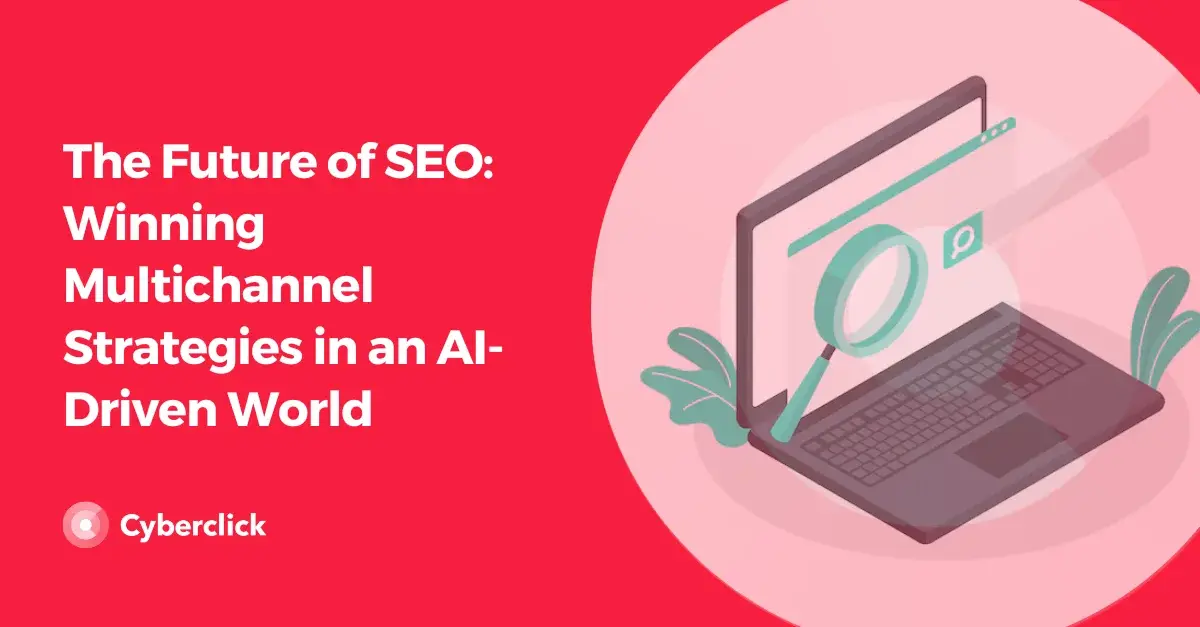 The Future of SEO: Winning Multichannel Strategies in an AI-Driven World